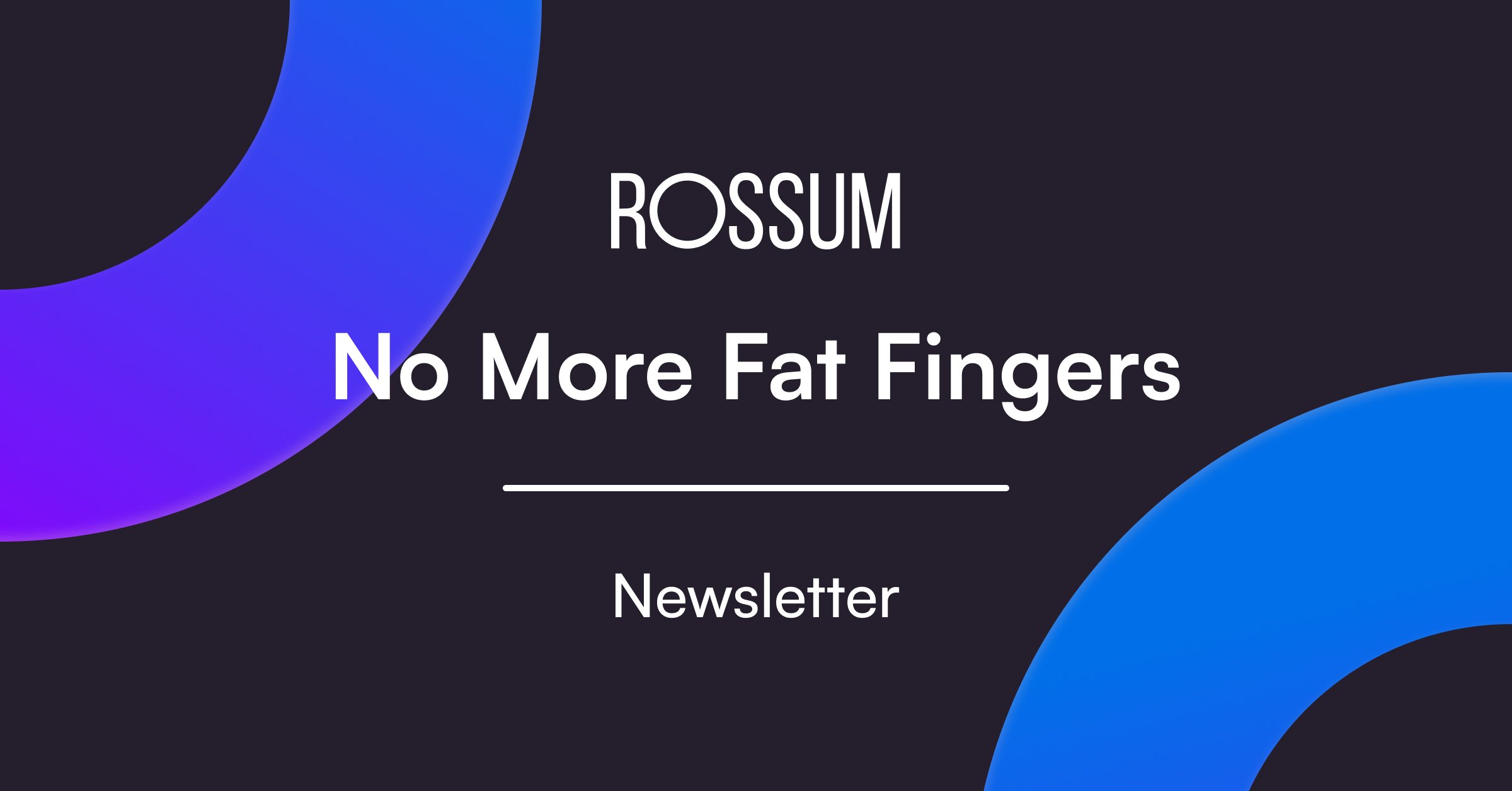 Rossum | No More Fat Fingers Newsletter Rossum | No More Fat Fingers Newsletter